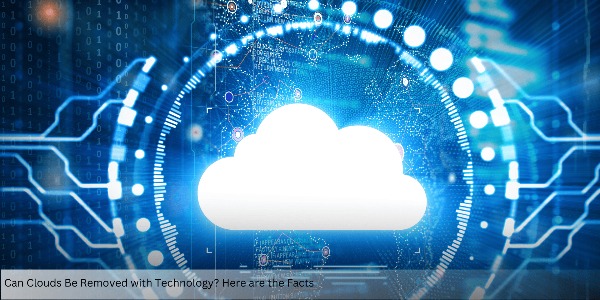 Can Clouds Be Removed with Technology? Here are the Facts - Intimedia